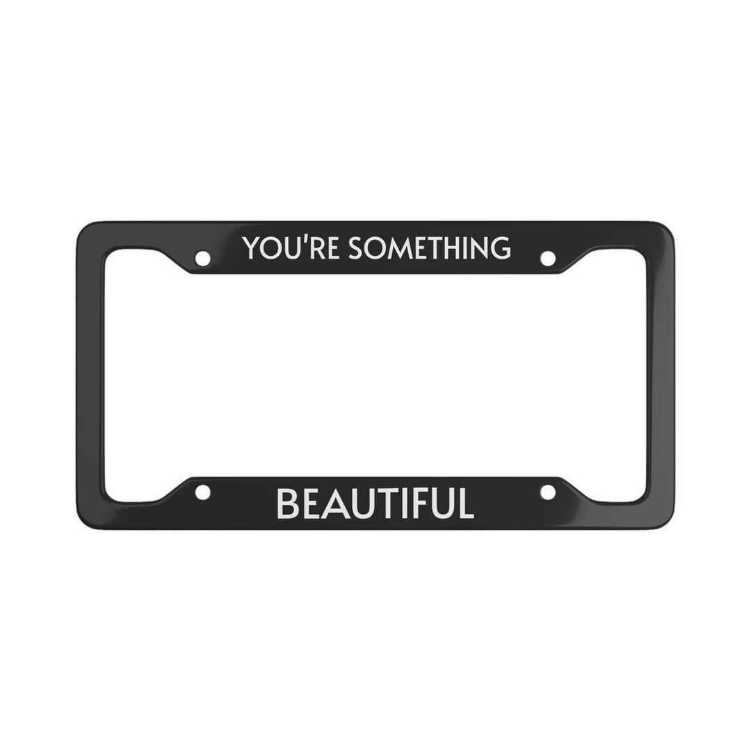 Youre Something Beautiful, License Plate Frame, Quote Car Accessories ...