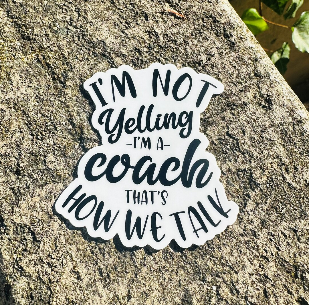 I'm Not Yelling, I'm a Coach, That's How We Talk Water Resistant Vinyl ...