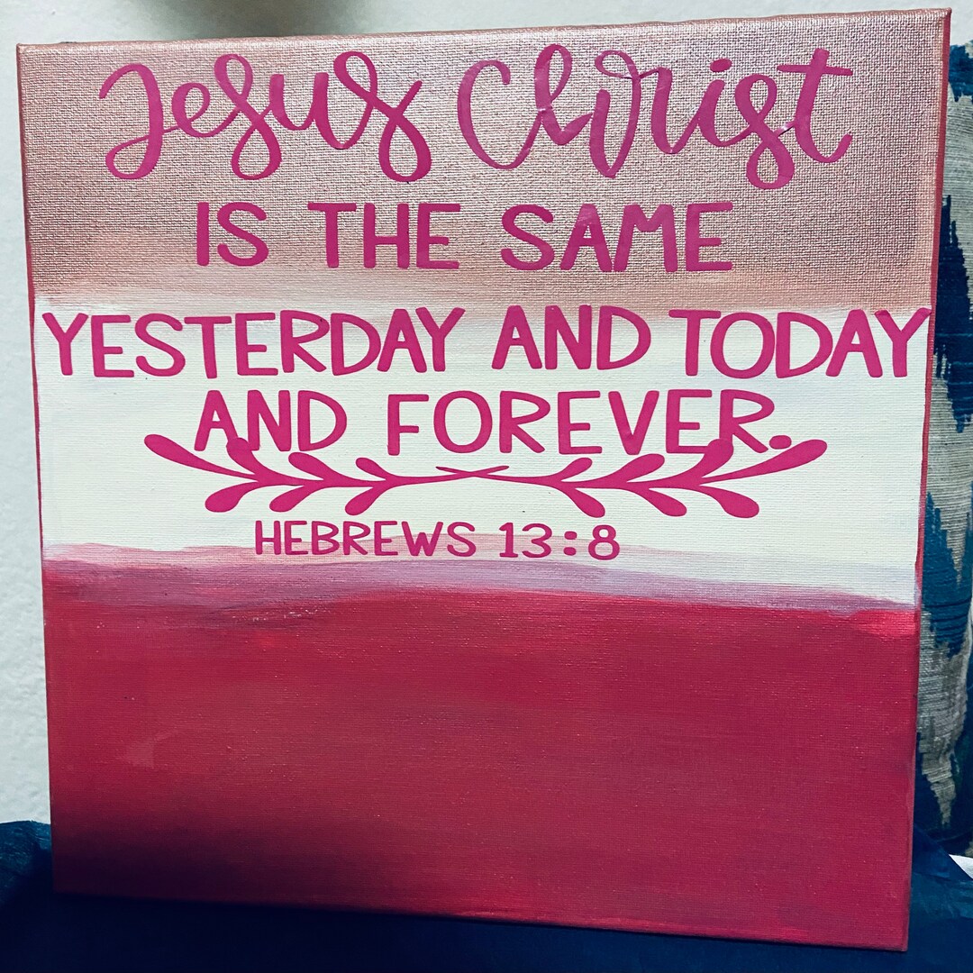 12x12 Canvas Painting|hebrews 13:8| Jesus Christ the Same Yesterday ...