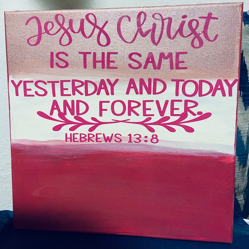 12x12 Canvas Painting|hebrews 13:8| Jesus Christ the Same Yesterday ...