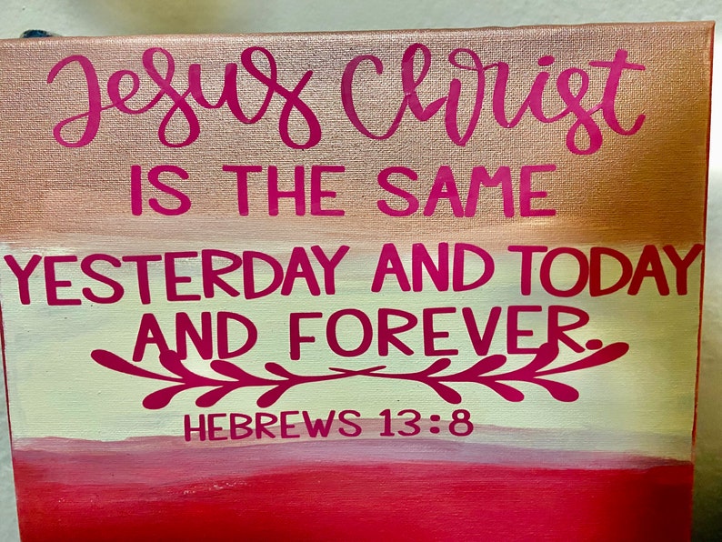 12x12 Canvas Painting|hebrews 13:8| Jesus Christ the Same Yesterday ...