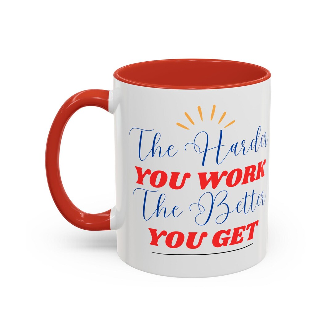 Coffee Mug, the Harder You Work the Better You Get Accent Coffee Mug 11 ...