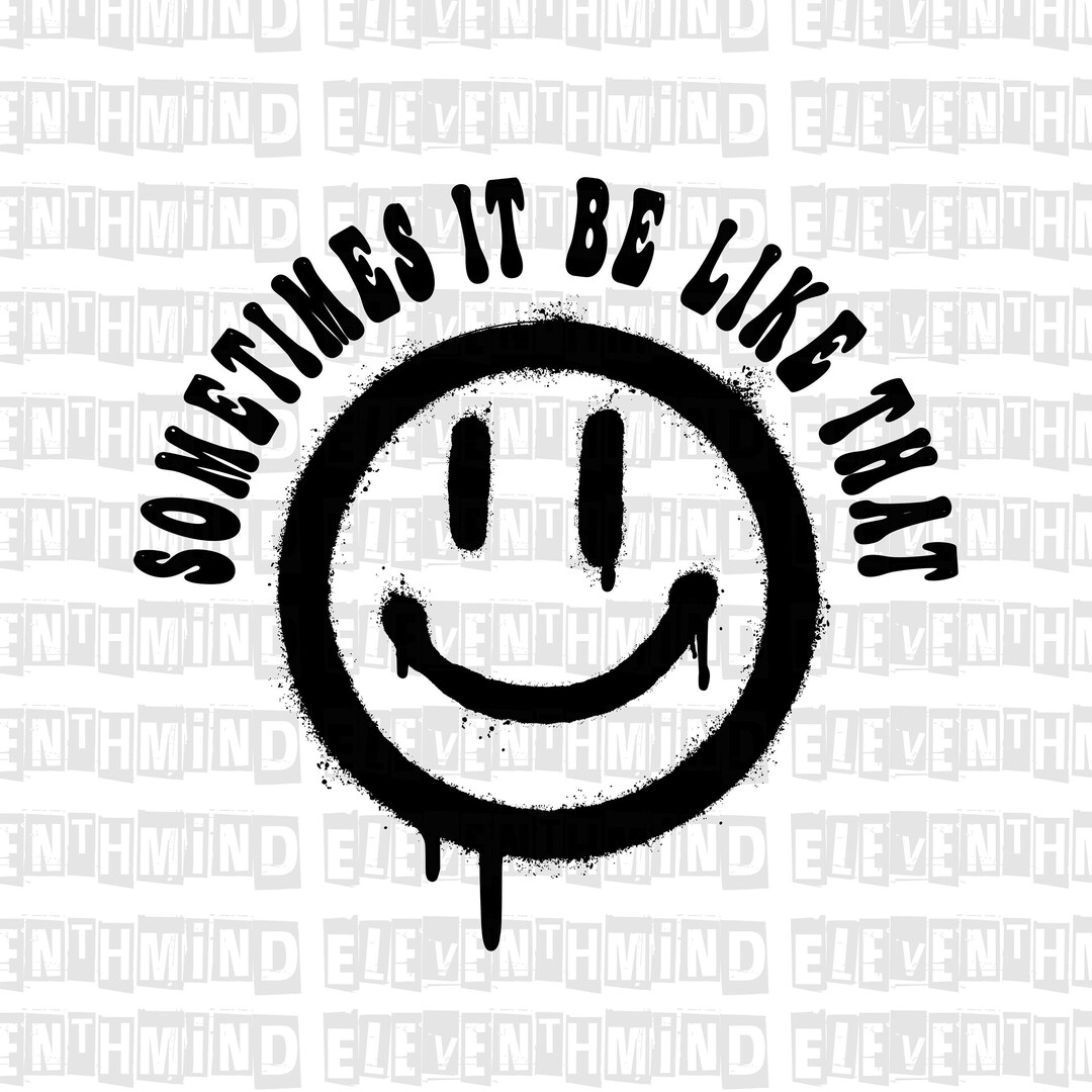 Sometimes It Be Like That | Smiley Face Digital Download, Graffiti Melt ...