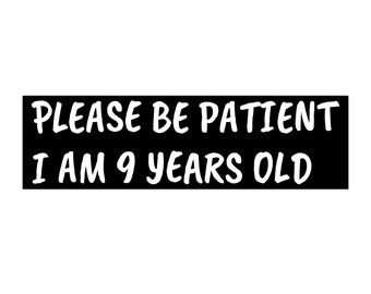 Please Be Patient I Am 9 Years Old Bumper Sticker - Etsy