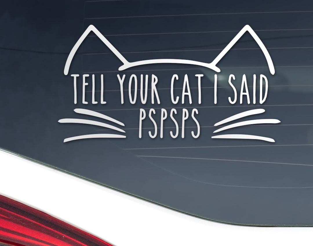 Tell Your Cat I Said Pspsps Car Decal Vinyl Sticker, Bumper Sticker ...