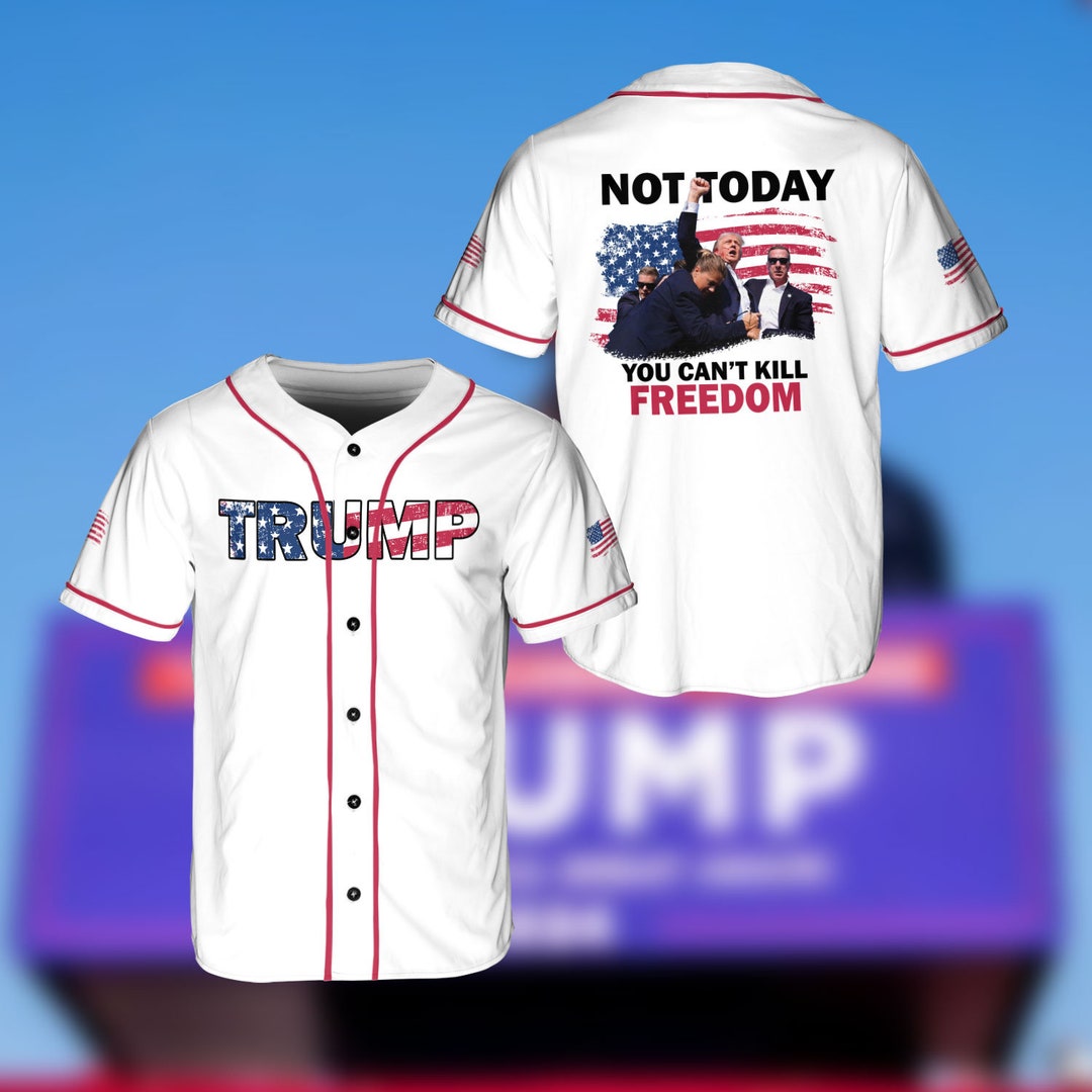 Not Today You Cannot Kill Freedom Trump Jersey, Trump 2024 Baseball ...