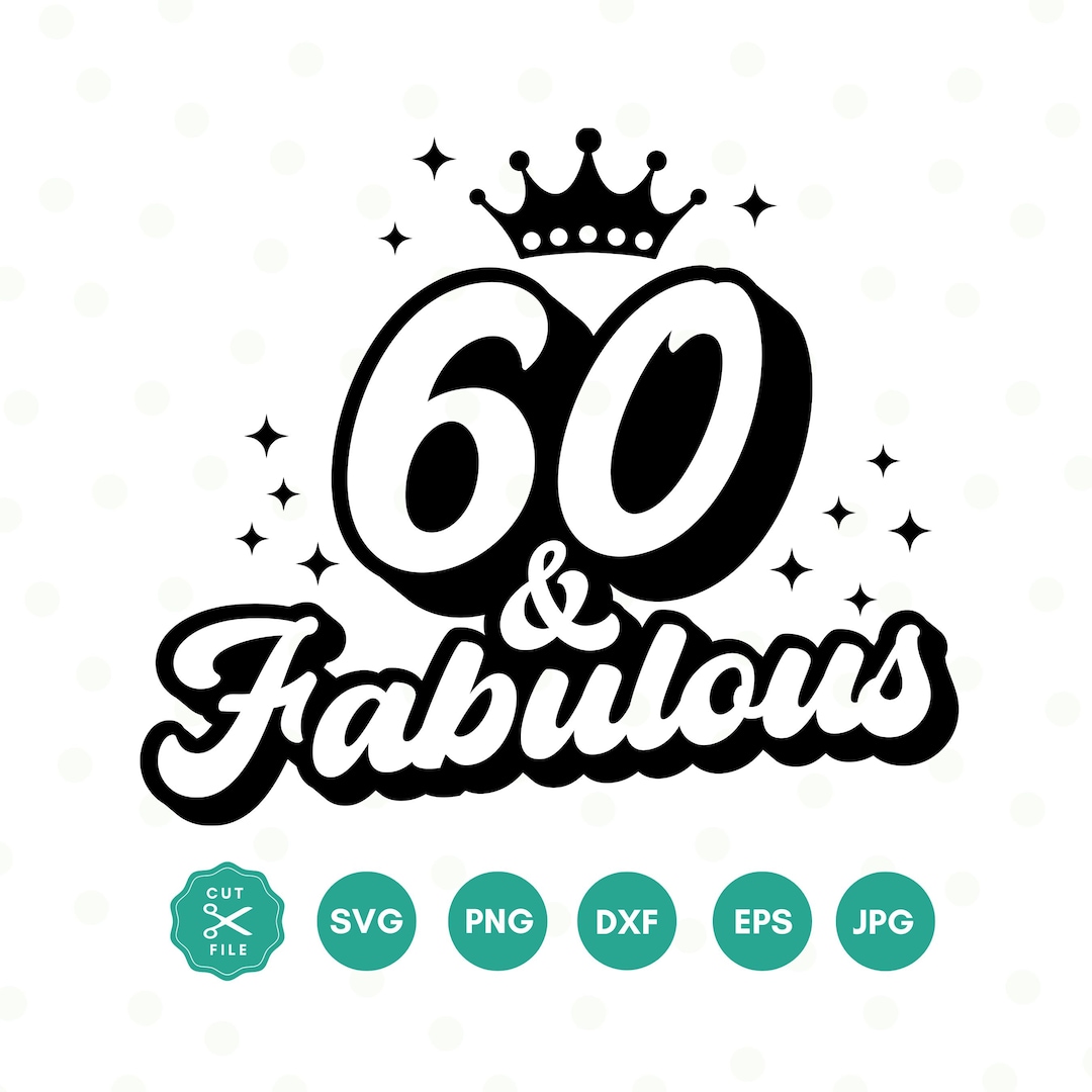 60 And Fabulous Svg 60th Birthday Svg Sixty Birthday Shirt Svg 60th