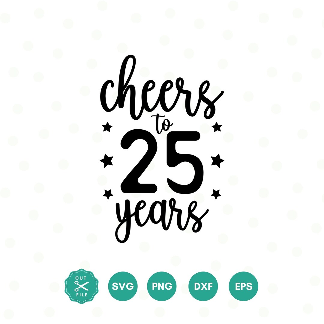Cheers to 25 Years Svg, 25th Birthday Svg, Twentyfifth Birthday Shirt ...