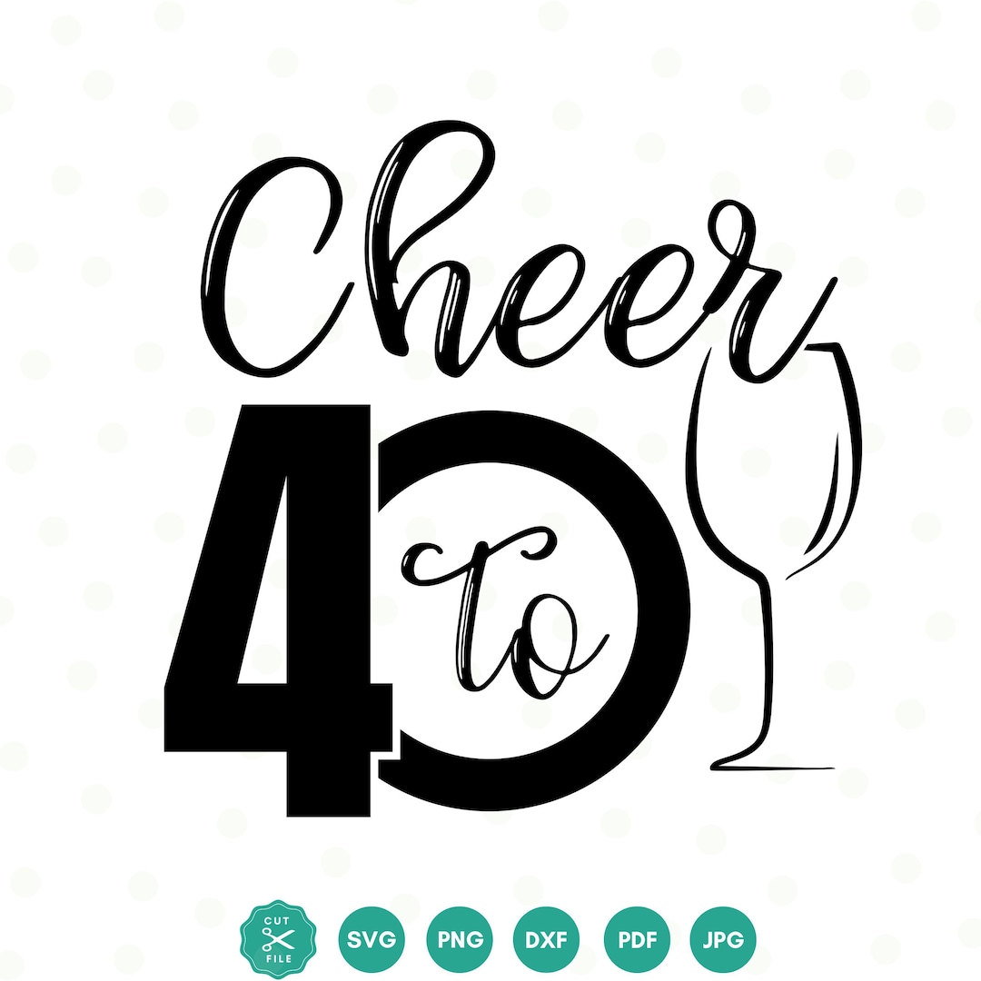 Cheers to 40 Svg, 40th Birthday Svg Png, Forty Birthday Shirt, 40th ...
