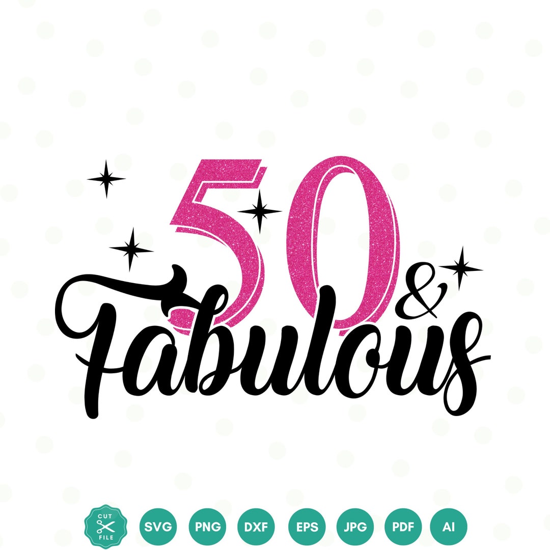 50 And Fabulous Svg 50th Birthday Svg Fifty Birthday Shirt Svg 50th