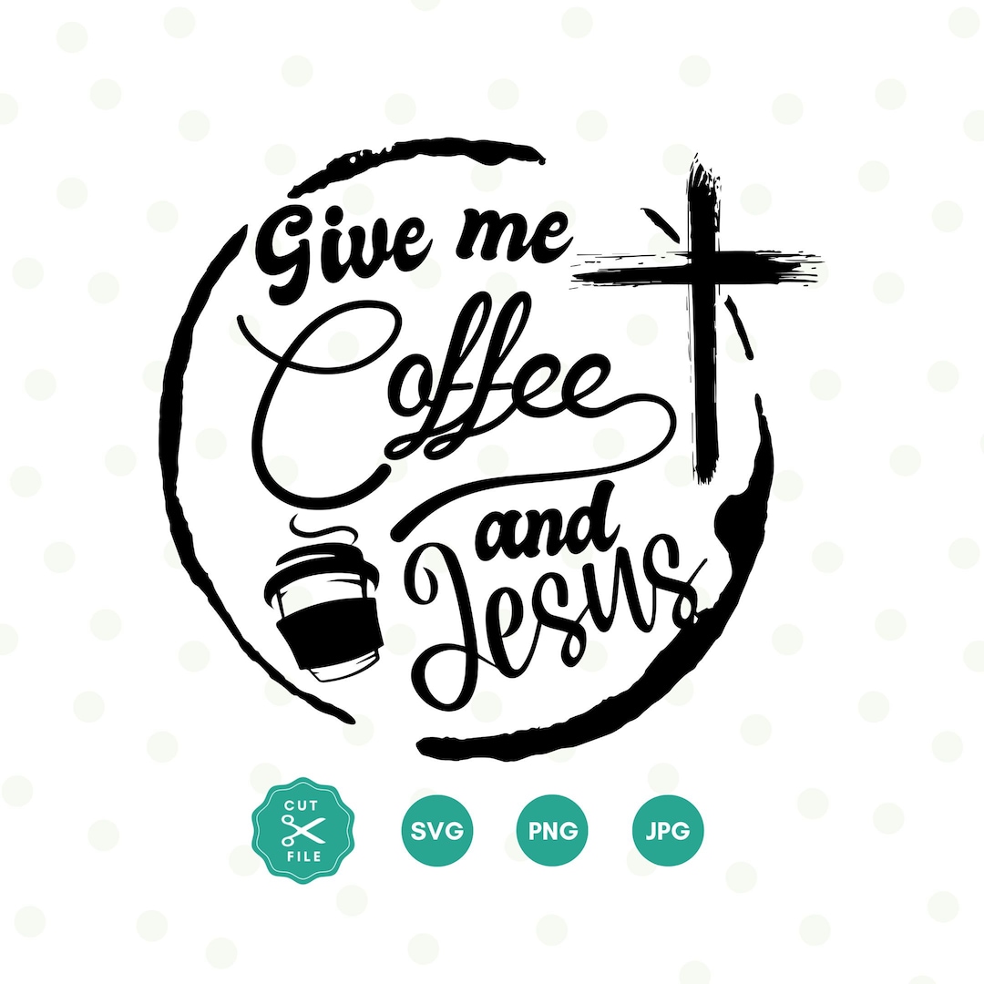 Give Me Coffee and Jesus Svg, Jesus Coffee Quote, Cross Svg, Christian ...