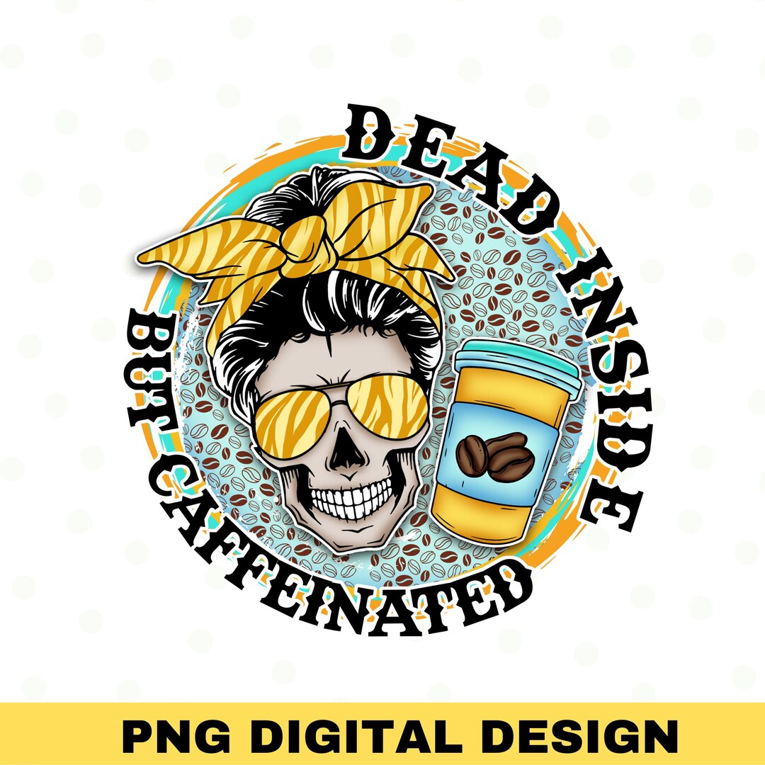 Dead Inside but Caffeinated Png Skull Coffee Sublimation Designs Coffee ...
