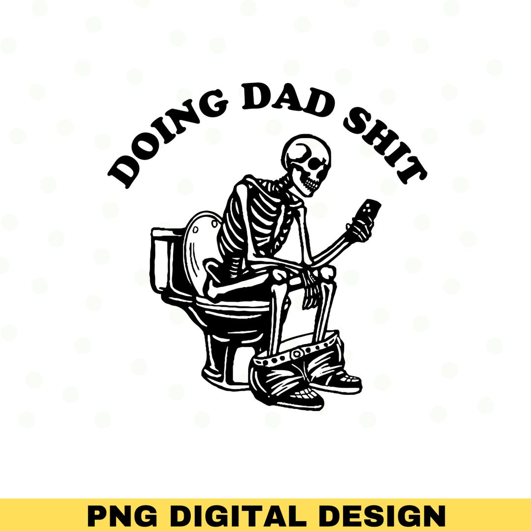 Doing Dad Shit Png, Skeleton Png, Dad Shirt, Father's Day Png, Dad Png ...