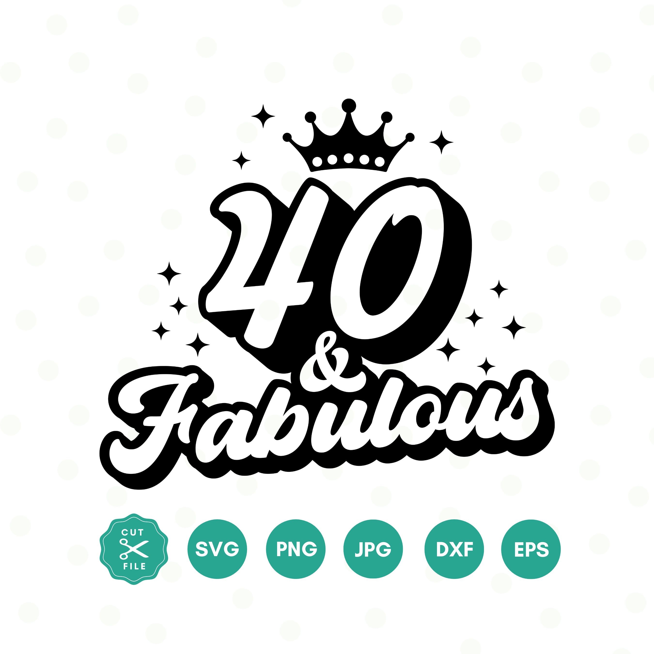 40 and Fabulous SVG 40th Birthday SVG Forty Birthday Shirt - Etsy