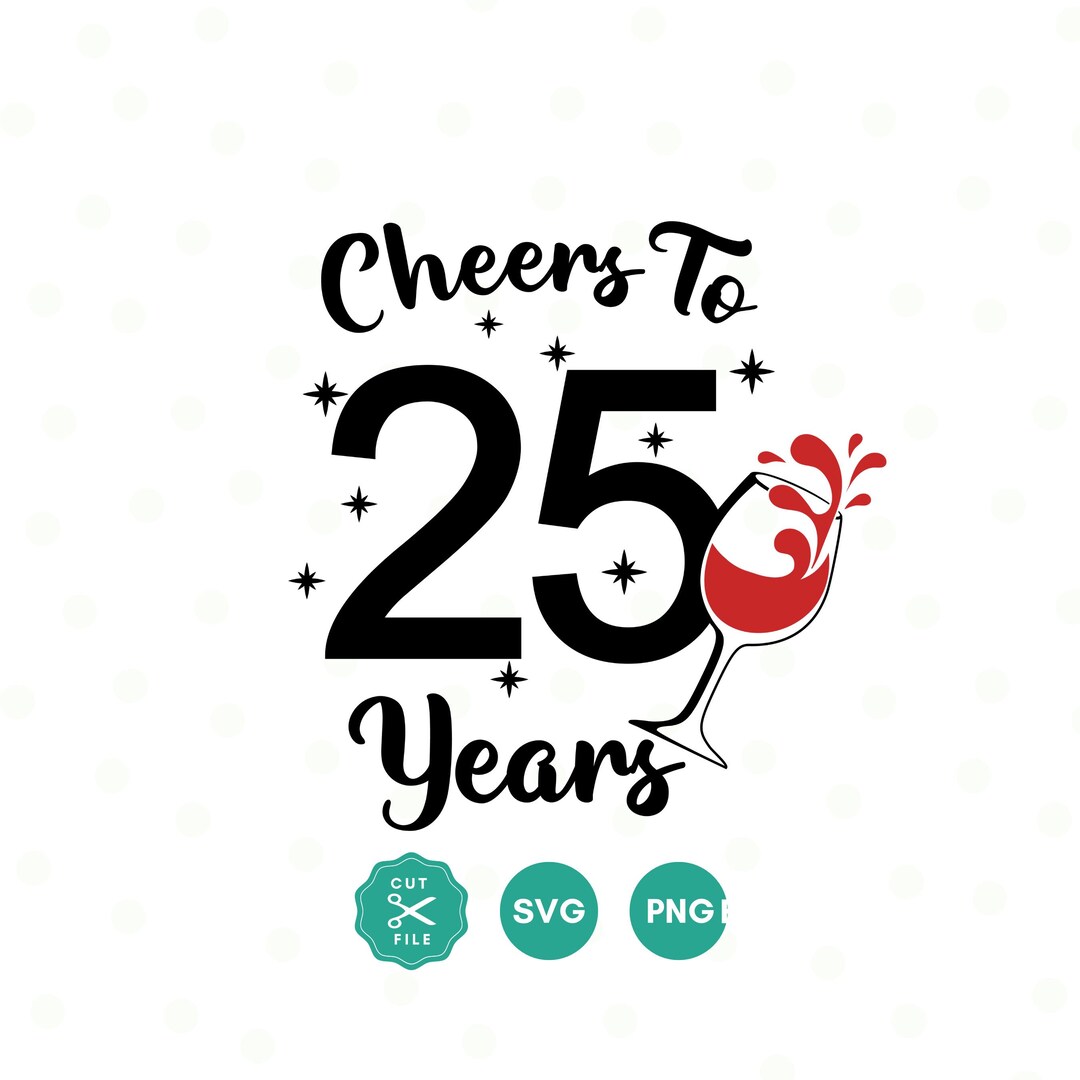 Cheers to 25 Years Svg, Anniversary Svg, Wine Svg, 25th Birthday Svg ...