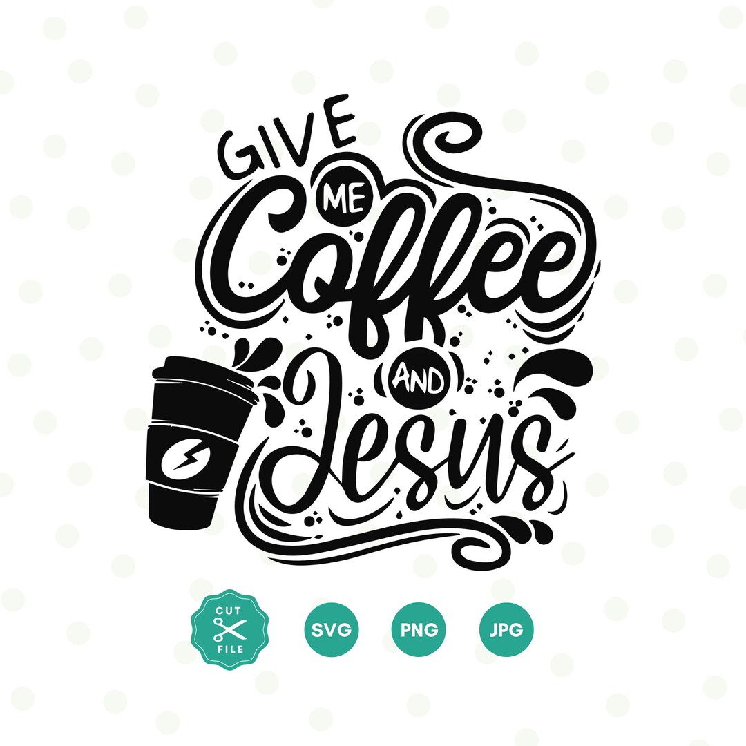 Give Me Coffee and Jesus Svg, Jesus Coffee Quote Png, Christian Png ...