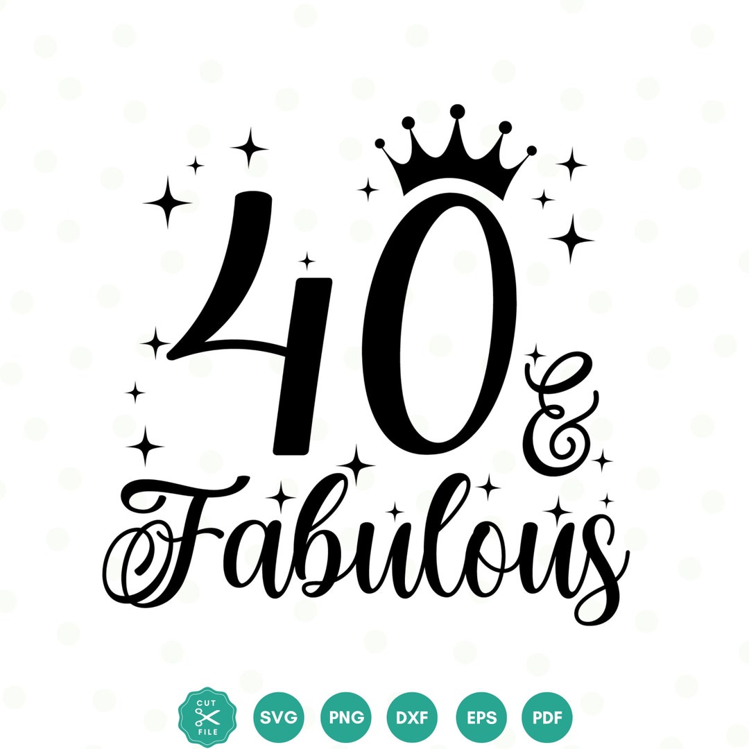 40 and Fabulous SVG, 40th Birthday SVG, Forty Birthday Shirt SVG, 40th ...