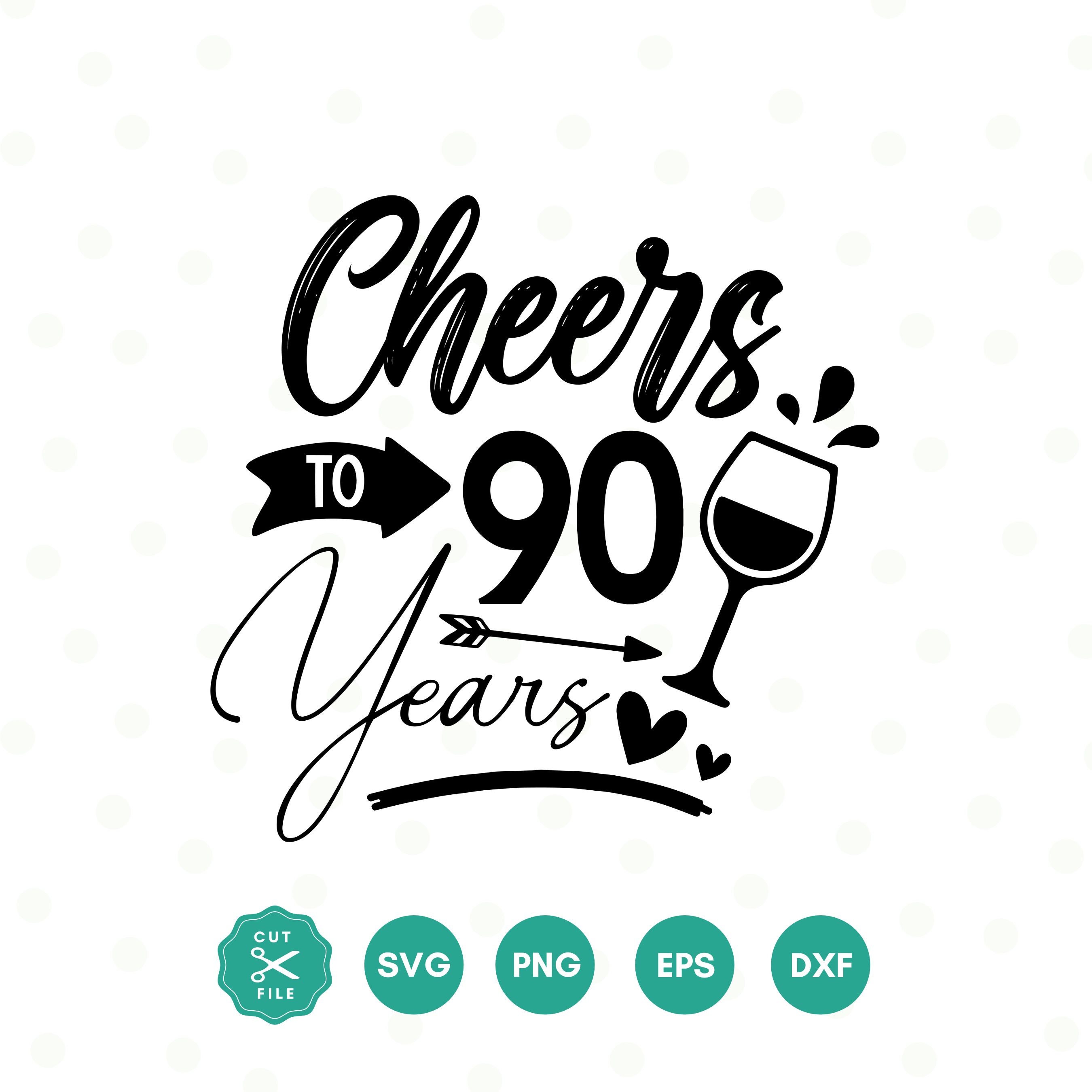 Cheers to 90 Years Svg, 90 Years Anniversary Svg, 90th Birthday Svg Png ...