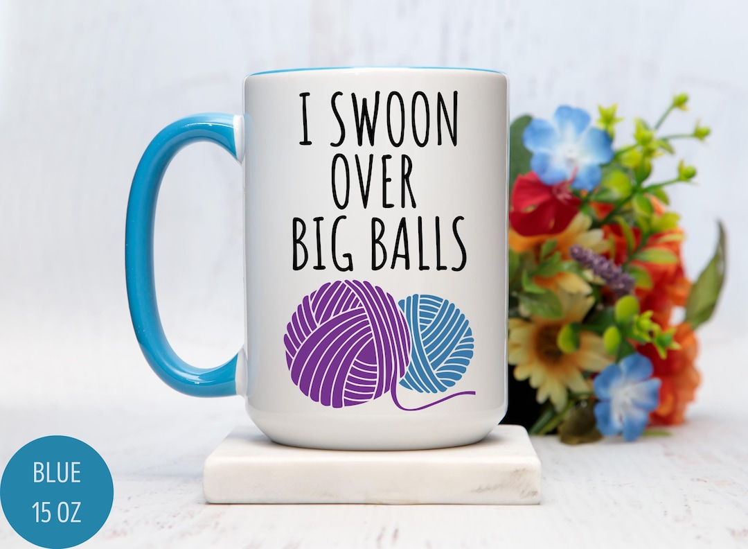 I Swoon Over Big Balls Mug, Funny Crocheting Mug, Funny Knitting Mugs ...