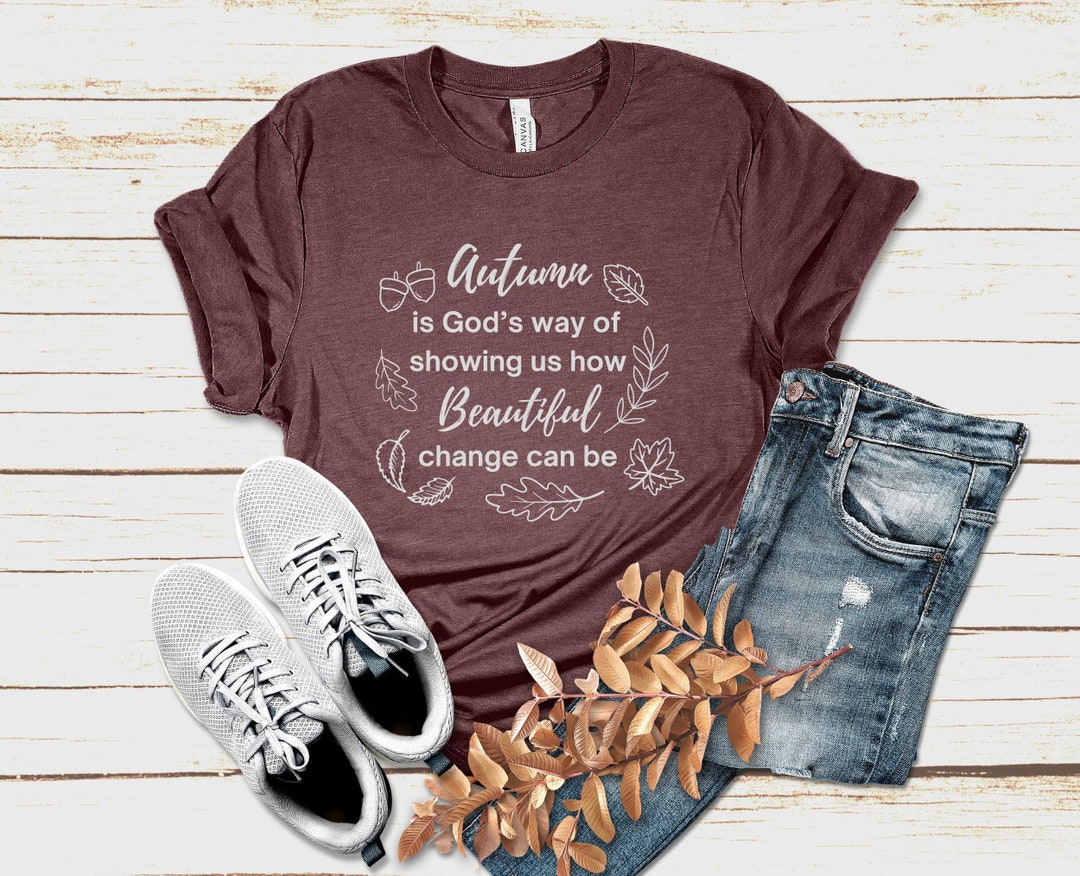 Autumn is God's Way of Showing Us How Beautiful Change Can Be Shirt ...