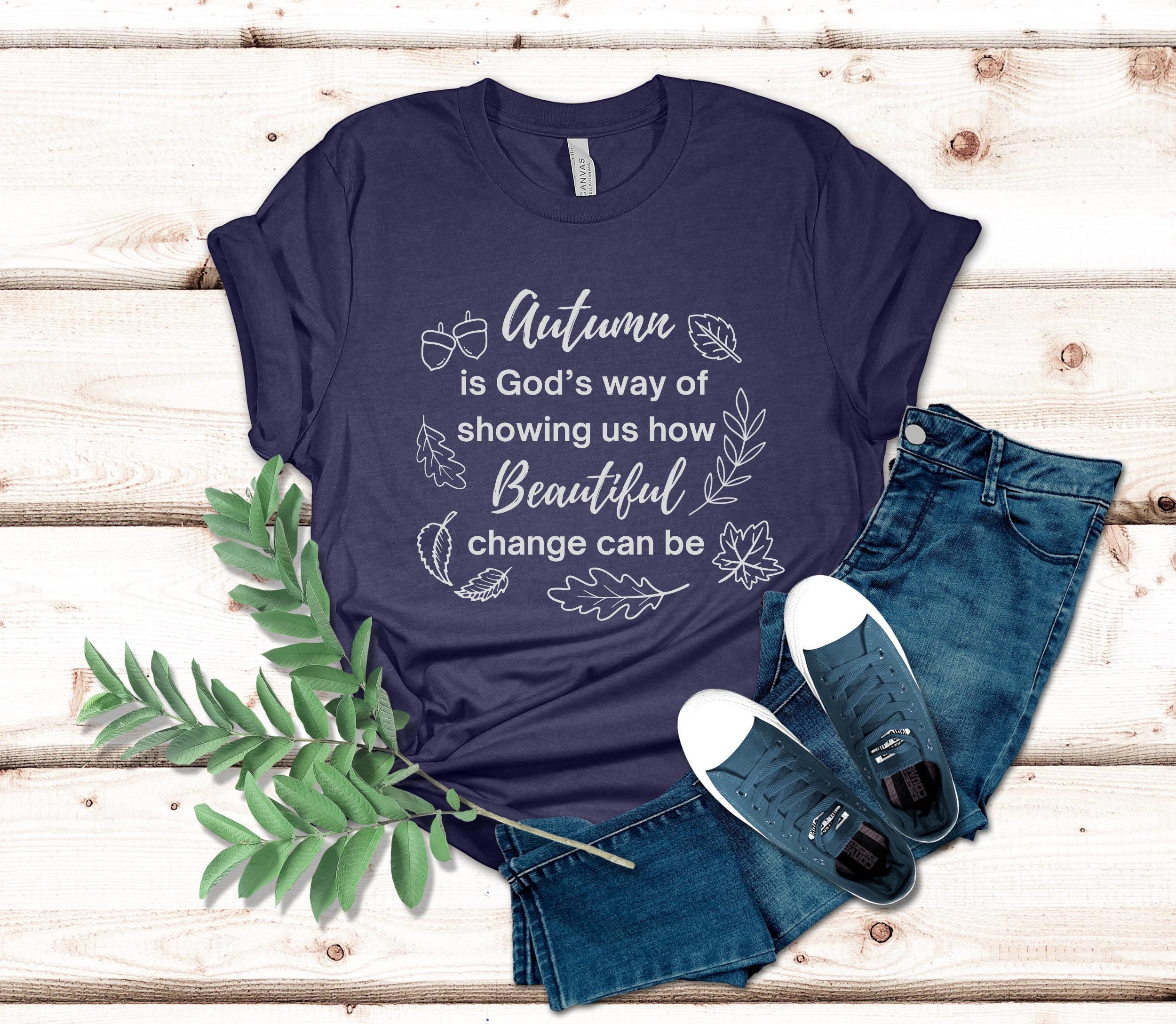 Autumn is God's Way of Showing Us How Beautiful Change Can Be Shirt ...