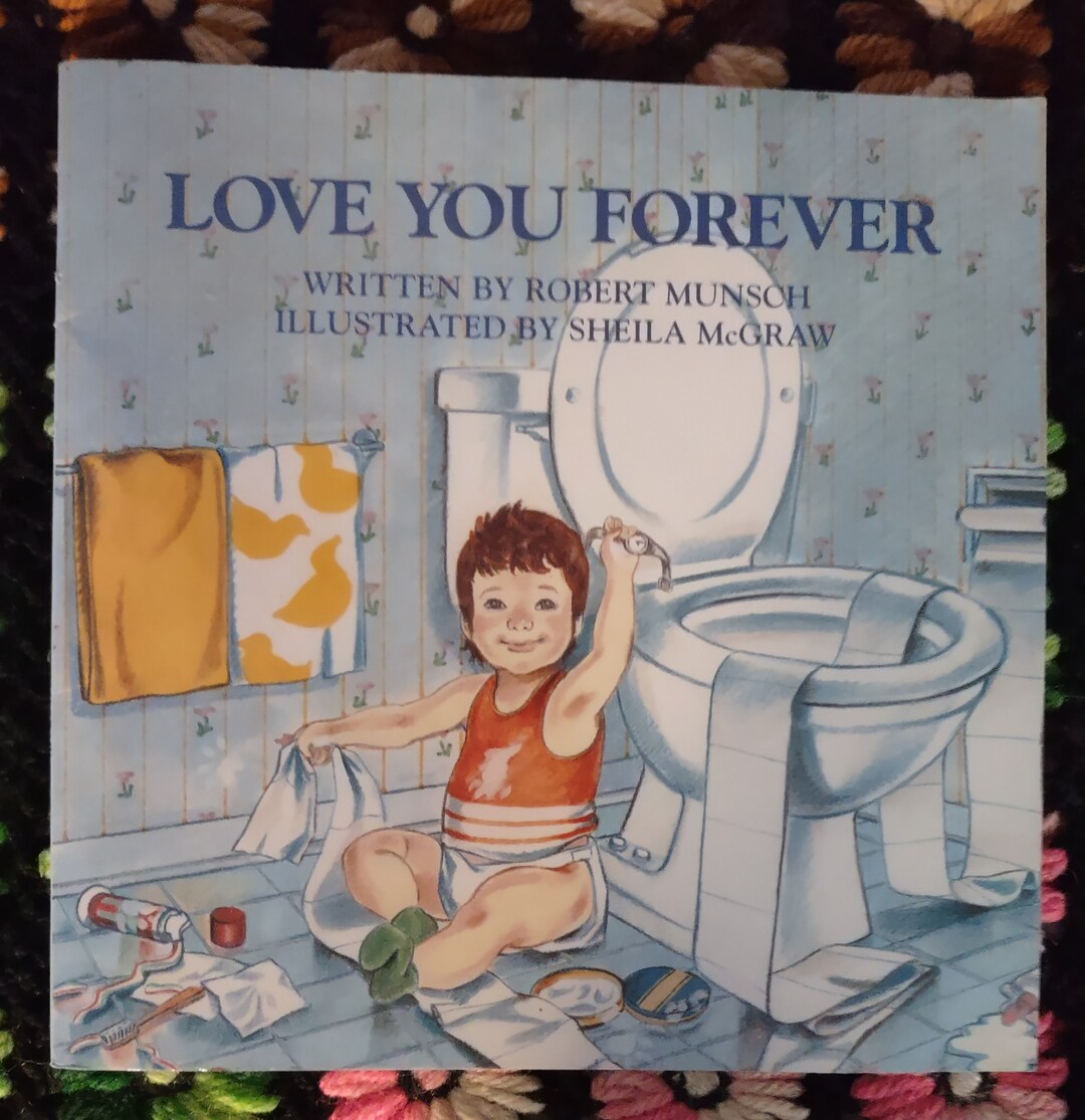Love You Forever by Robert Munsch Copyright 1987 58th Printing 1998 Published by Firefly Books ...