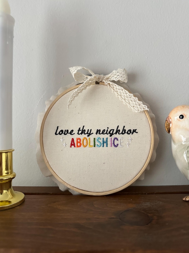Love Thy Neighbor Abolish ICE Embroidery Hoop | Machine Made Wall Art ...
