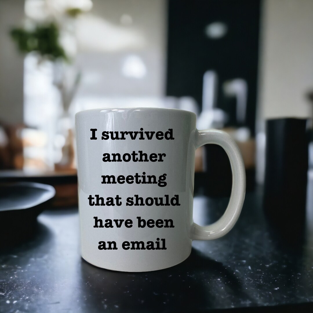 Funny Coffee Mug, I Survived Another Meeting That Should Have Been an ...