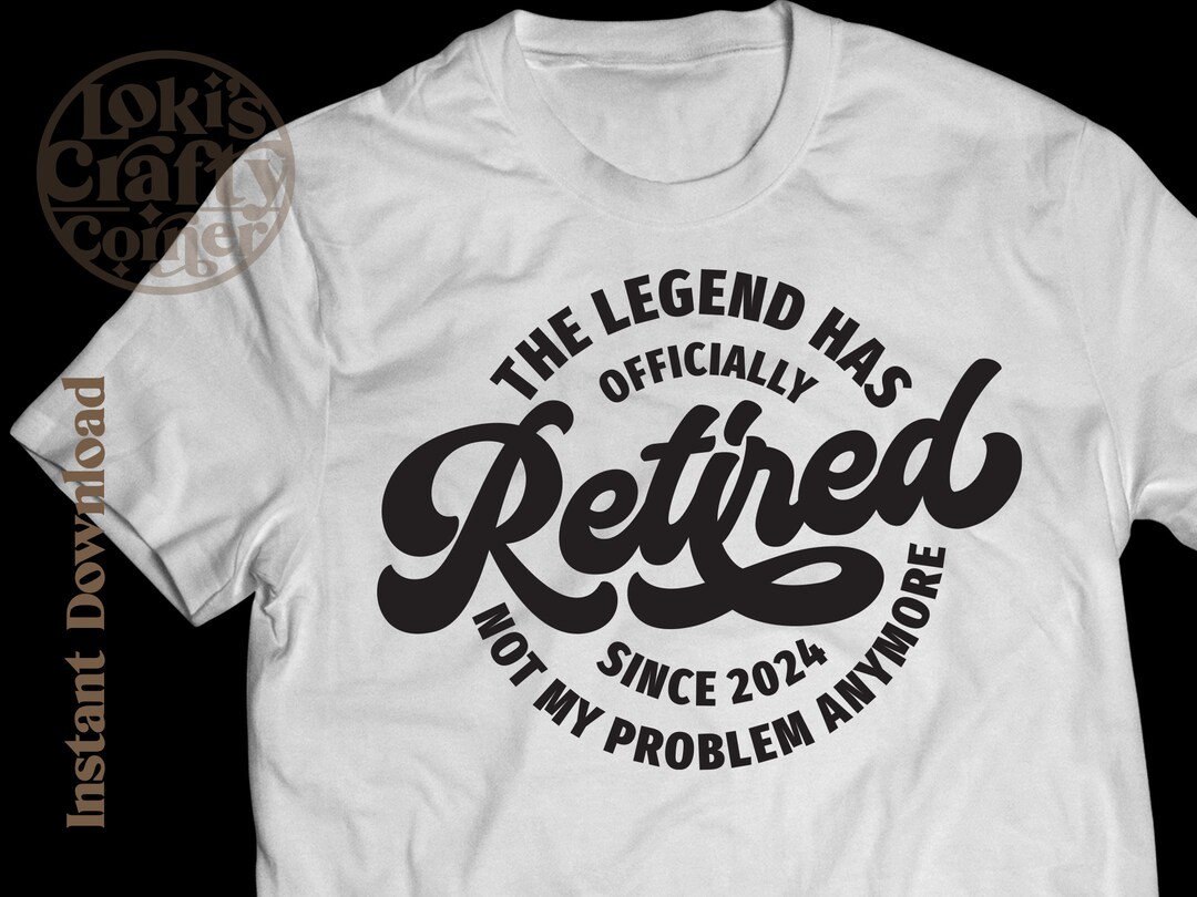 The Legend Has Officially Retired 2024 SVG | Not My Problem Anymore ...