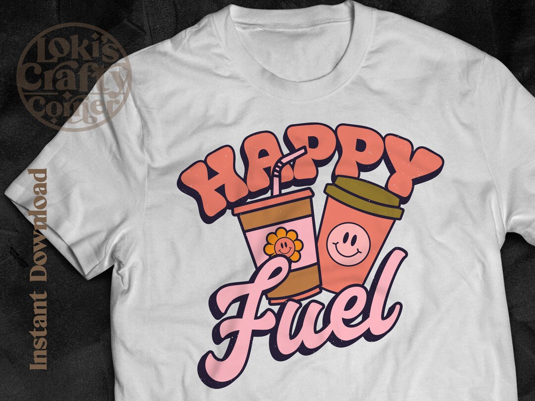 Happy Fuel Png Coffee Sublimation Svg Shirt Design, Mom Fuel Svg ...