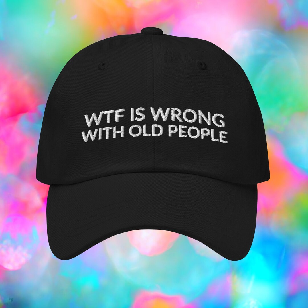 Wtf is Wrong With Old People Hat, Funny Joke Meme Hat, Embroidered Dad ...