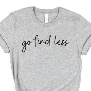 If Im Too Much Go Find Less Tshirt, Go Find Less Shirt, Empowerment ...