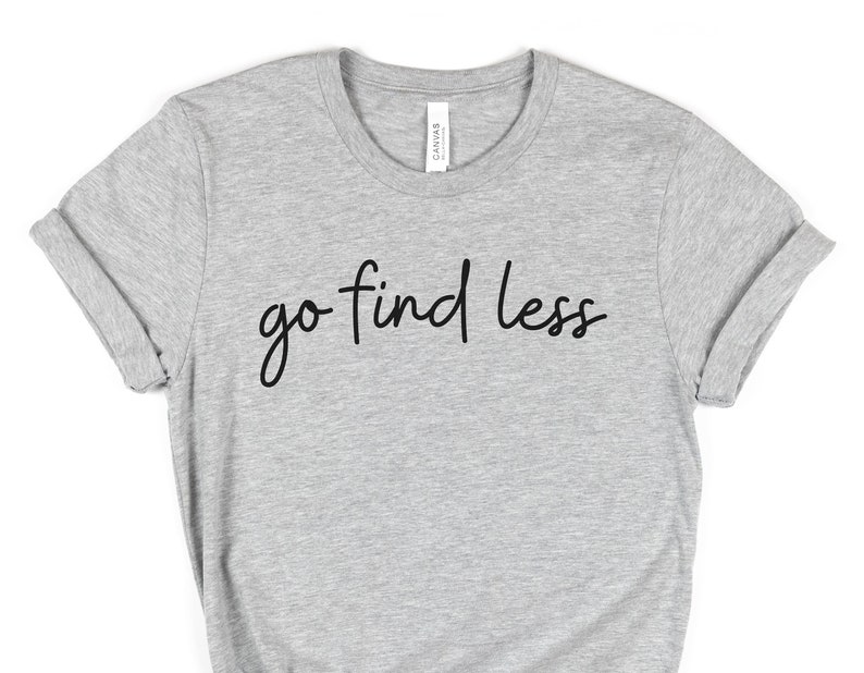 If Im Too Much Go Find Less Tshirt Go Find Less Shirt Elyse - Etsy