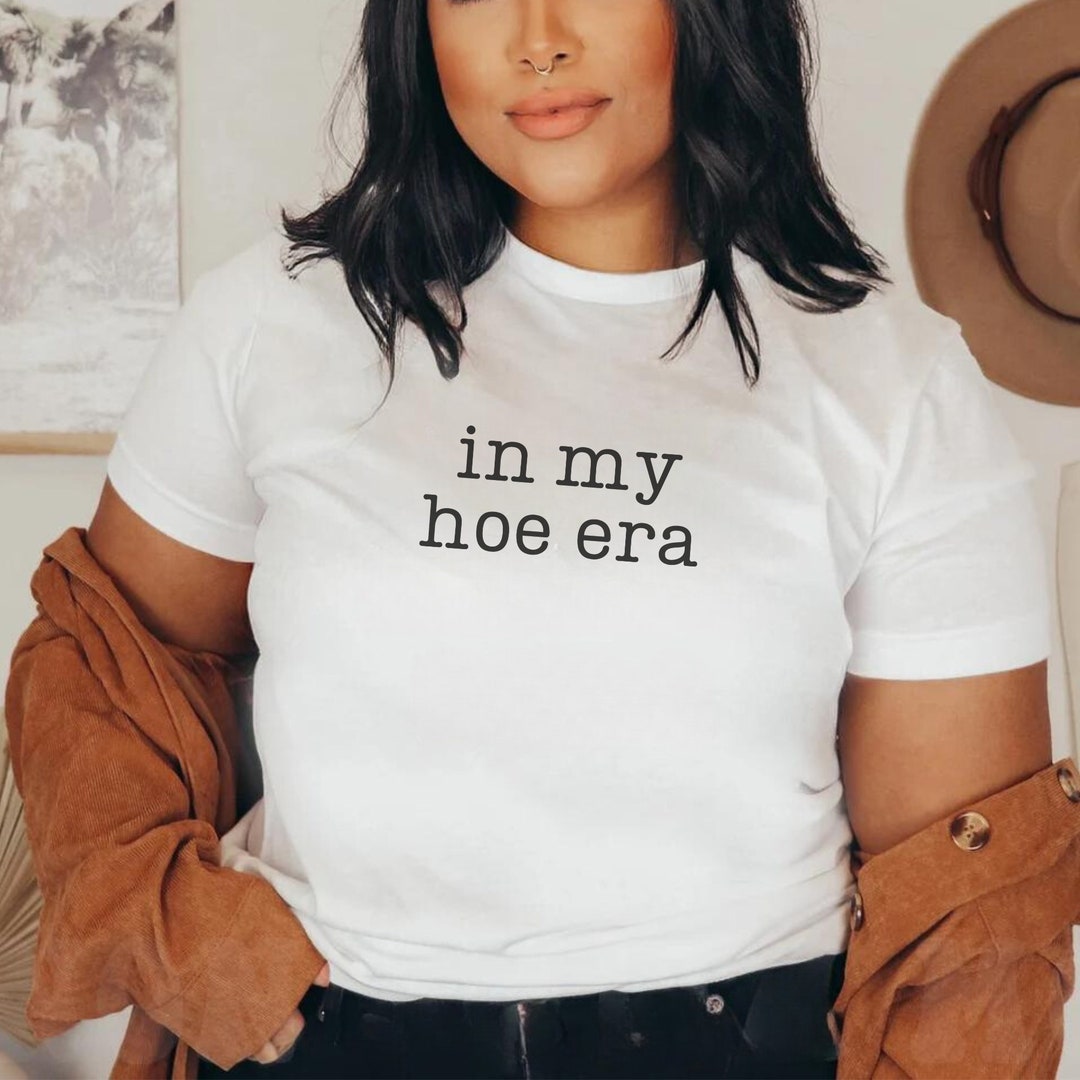 In My Hoe Era Shirt, in My Era Shirt, Sarcastic Shirt for Her, Hoochie ...