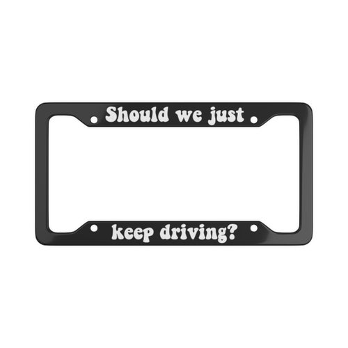 Should We Just Keep Driving License Plate Frame Car - Etsy