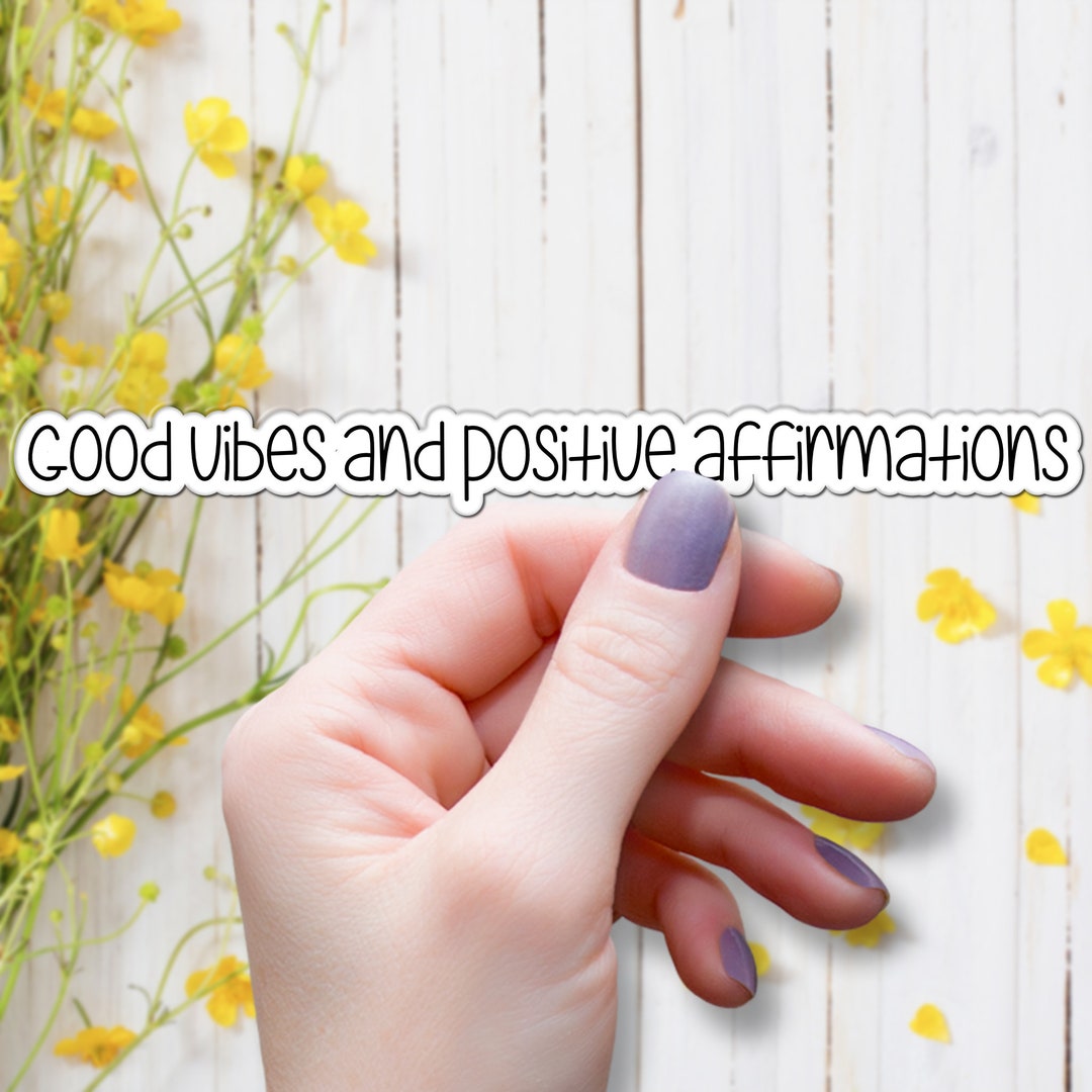 Good Vibes and Positive Affirmations | Waterproof Vinyl Sticker | Good ...