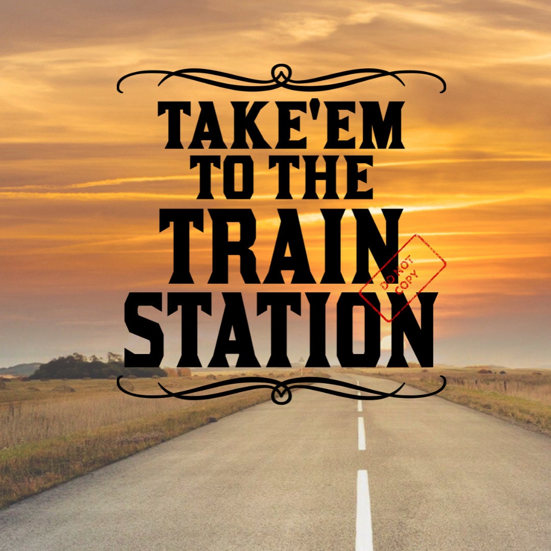 Take'em to the Train Station - Etsy