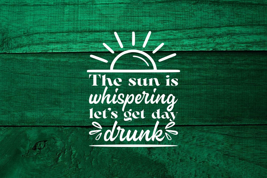 The Sun is Whispering Let's Get Day Drunk SVG File / PNG File - Etsy