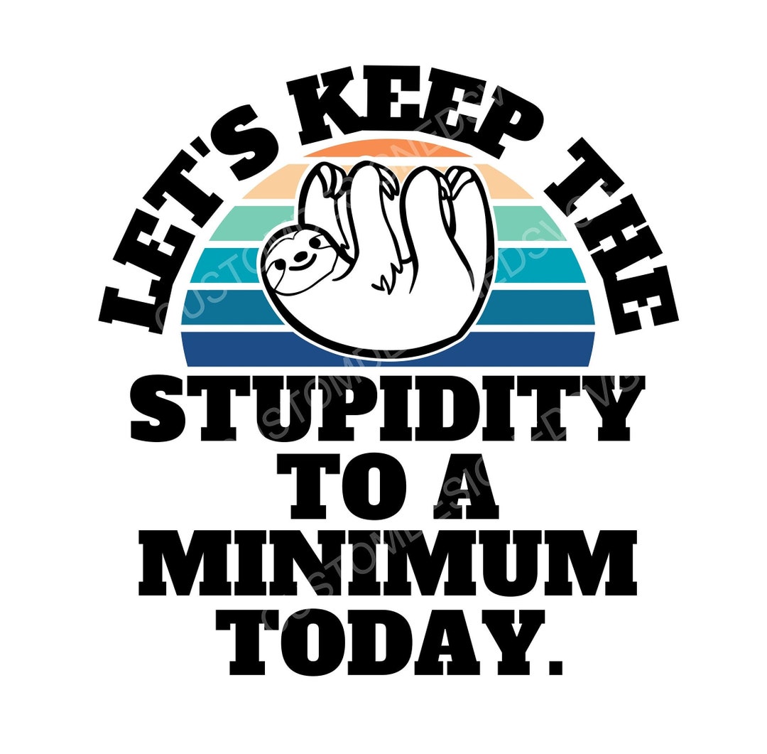 Lets Keep the Stupidity to A Minimum Today SVG, PNG - Etsy