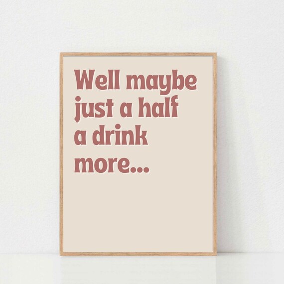 Just A Half A Drink More Wall Print | Etsy