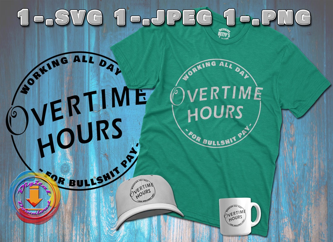 Working All Day Overtime Hours for Bullshit Pay Digital Download SVG ...