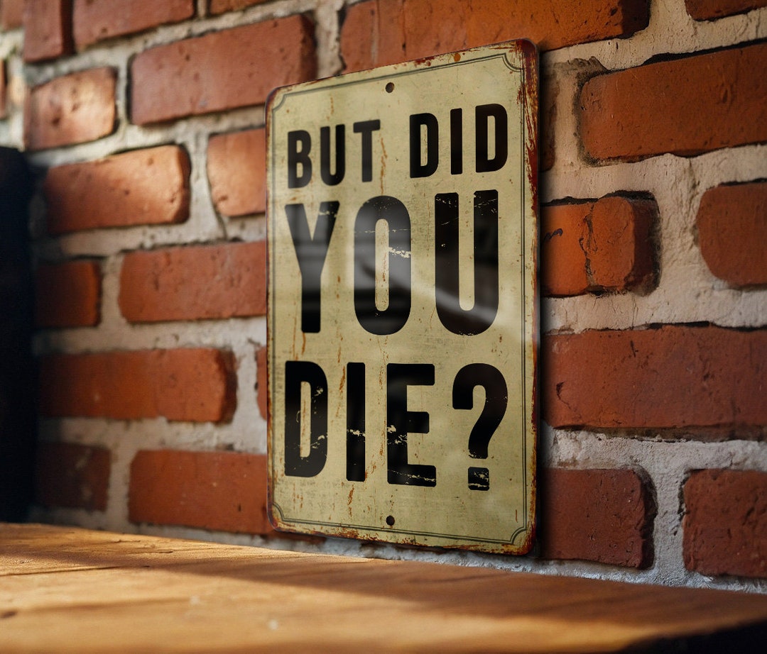 But Did You Die? - Funny Metal Sign - Funny Gift, Funny Wall Art, Gift ...