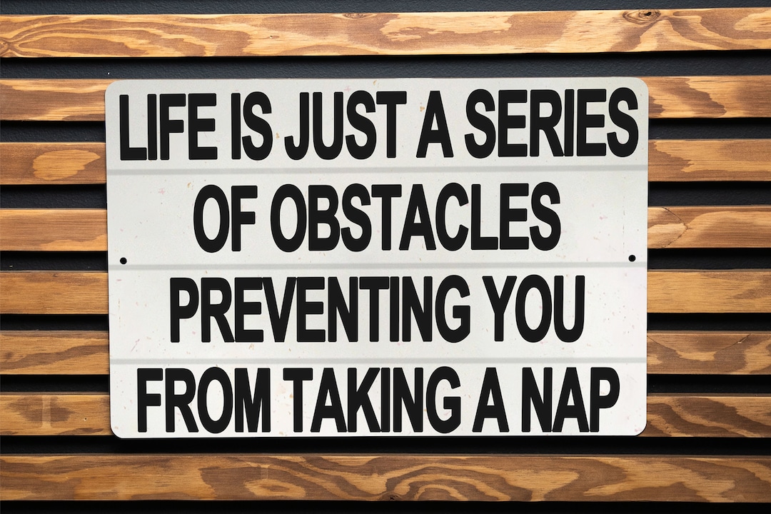 Life is A Series of Obstacles Preventing You From Taking A Nap Metal ...