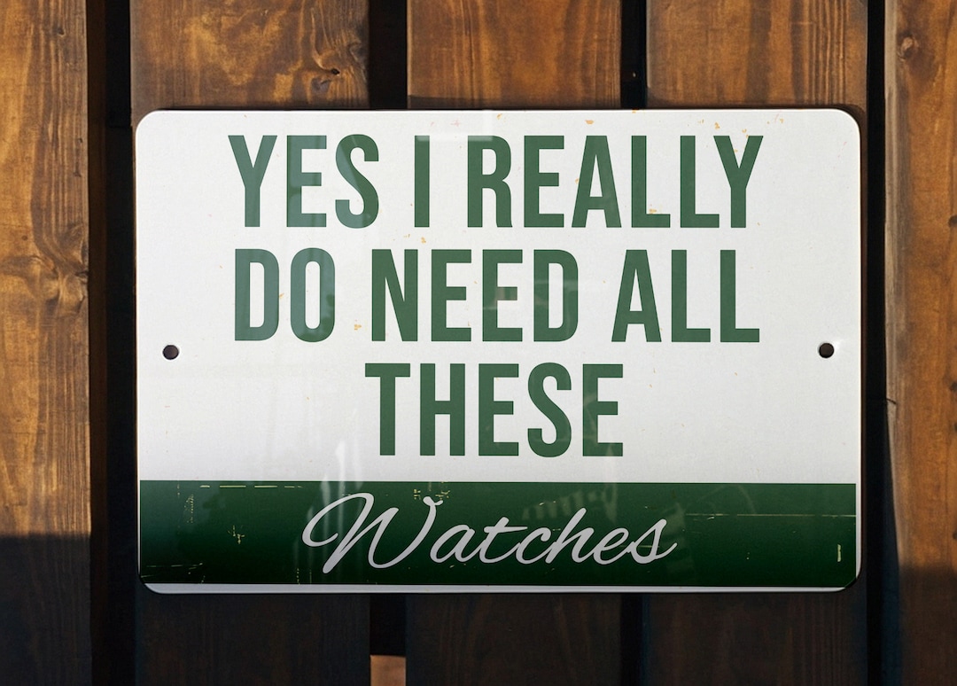 Aluminum Metal Sign "yes, I Really Do Need All These Watches" - Wall ...