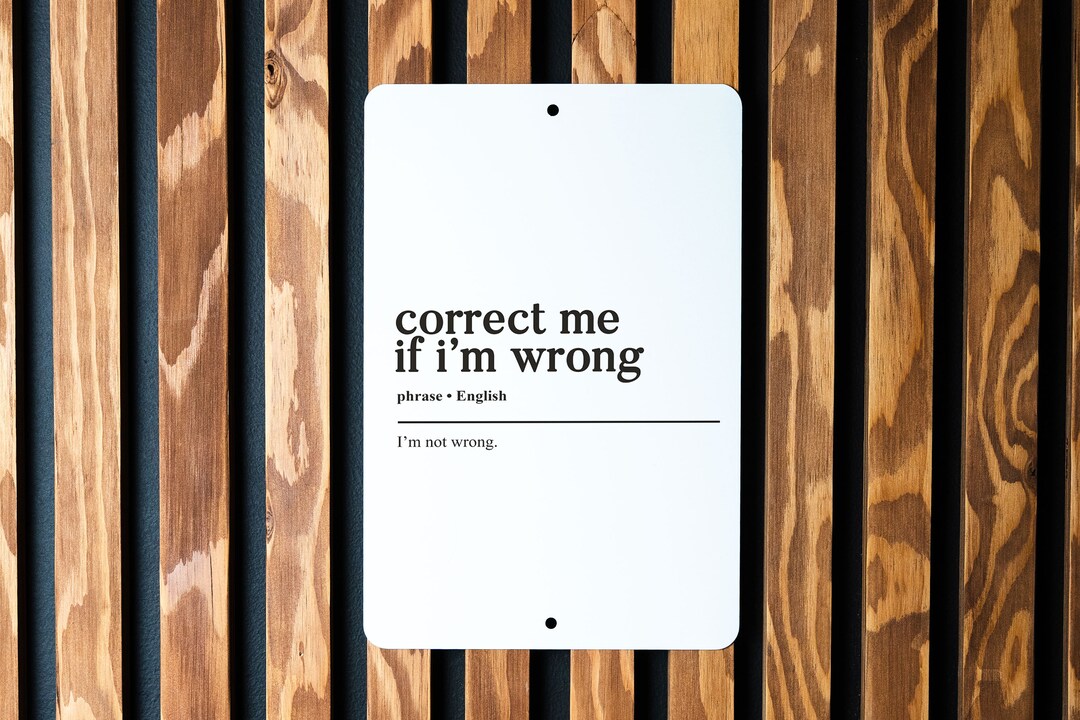 Correct Me If I'm Wrong... I'm Not Wrong Metal Sign - Confident Quote ...