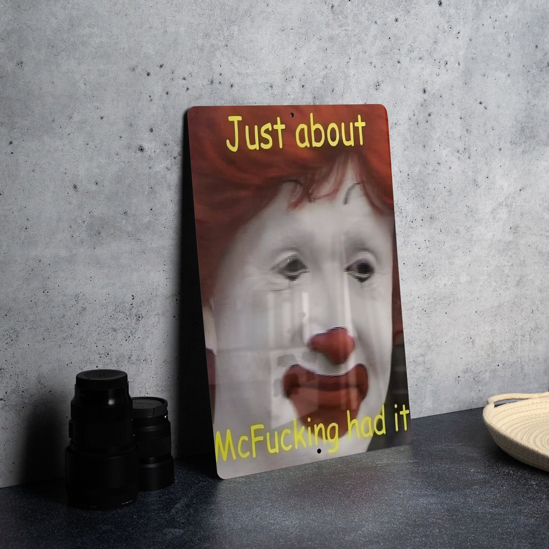 Just About Mcfuckin Had It Metal Sign Funny T Mcfuck Meme T