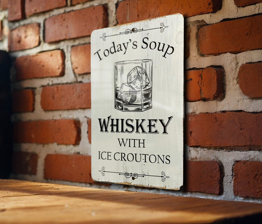 Today's Soup is Whiskey With Ice Croutons Metal Sign - Humorous Bar ...