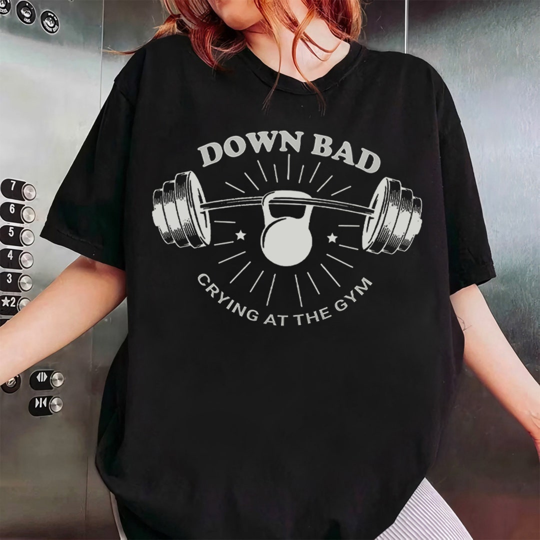 Down Bad Crying at the Gym Shirt, Funny Workout Gym Shirt, Down Bad ...