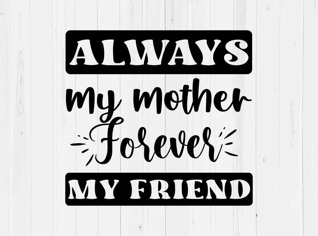 Mothers Day Svg, Always My Mother Forever My Friend, Funny Mom Svg, Mom ...