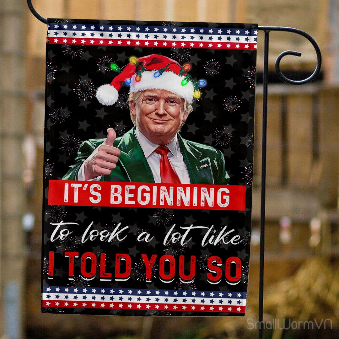 It's Beginning to Look A Lot Like I Told You so Trump Xmas Flag ...